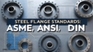 Comprehensive Guide to Steel Flange Standards: ASME, ANSI, and DIN ...