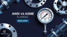 ANSI vs ASME Flanges: Key Differences, Applications & Standards Explained